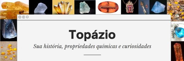 Conheça o Topázio, suas curiosidades e propriedades químicas